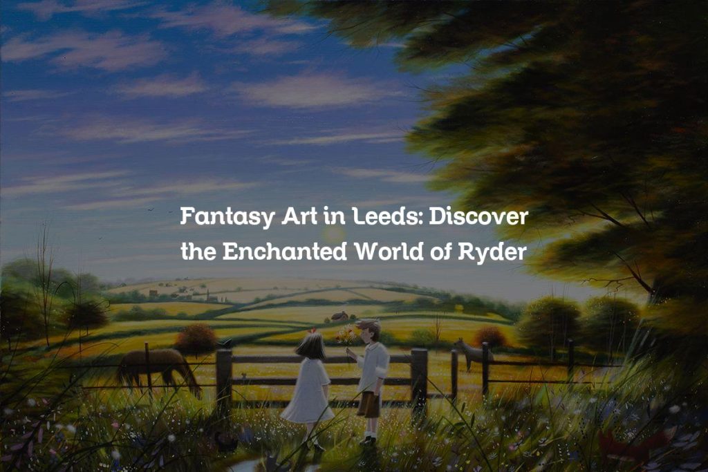 Fantasy Art in Leeds: Discover the Enchanted World of Ryder | World of ...